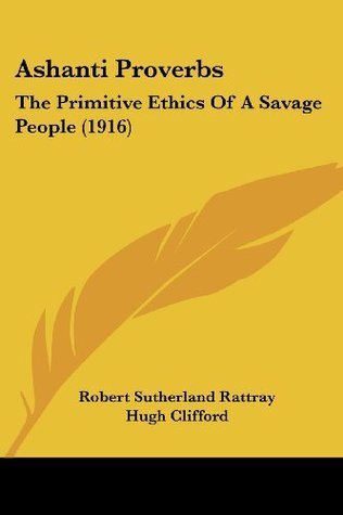 Ashanti Proverbs: The Primitive Ethics of a Savage People by Robert ...