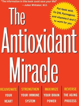The Antioxidant Miracle: Your Complete Plan for Total Health and ...