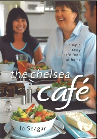 The Chelsea Cafe: Simple, Tasty Cafe Food at Home by Jo Seagar | Goodreads