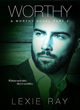 Worthy, Part 2 (Worthy, #2) by Lexie Ray | Goodreads