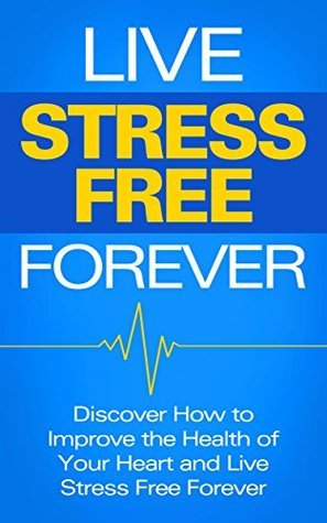 Stress: Simple Steps To Living A Stress Free Life: A Guide To Reducing ...