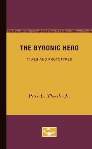 The Byronic Hero (Minnesota Archive Editions) by Peter Thorslev | Goodreads