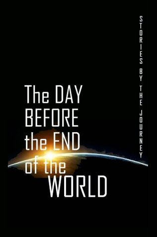 The Day Before the End of the World by The Journey | Goodreads