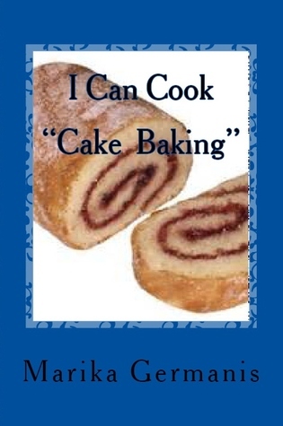 I Can Cook " Cake Baking" by Marika Germanis | Goodreads