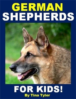 German Shepherds for Kids! by Tina Tyler | Goodreads