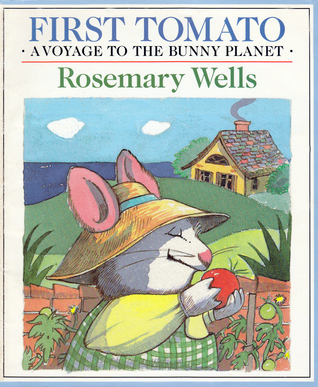First Tomato (Voyage to the Bunny Planet, #1) by Rosemary Wells | Goodreads
