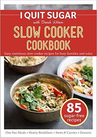 I Quit Sugar Slow Cooker Cookbook by Sarah Wilson | Goodreads