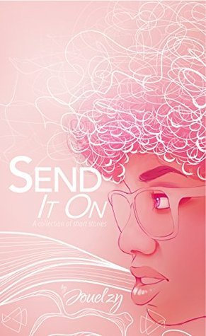 Send It On: A Collection of Short Stories by Jouelzy | Goodreads