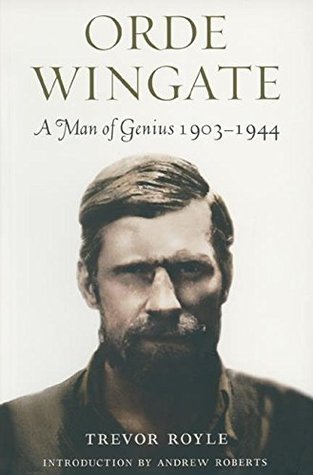 Orde Wingate: A Man of Genius, 1903–1944 by Trevor Royle | Goodreads