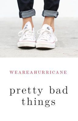 Pretty Bad Things by WeAreAHurricane | Goodreads