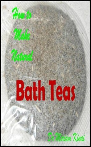 How to Make Natural Bath Teas by Miriam Kinai | Goodreads