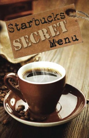Starbucks Secret Menu: An Unofficial Guide to Special Frappuccinos ...