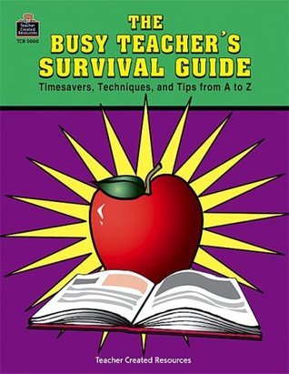 The Busy Teacher's Survival Guide: Timesaver Techniques & Tips from A ...