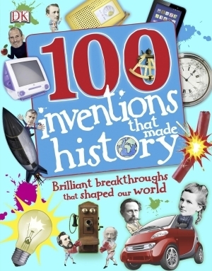 100 Inventions That Made History: Brilliant Breakthroughs That Shaped ...