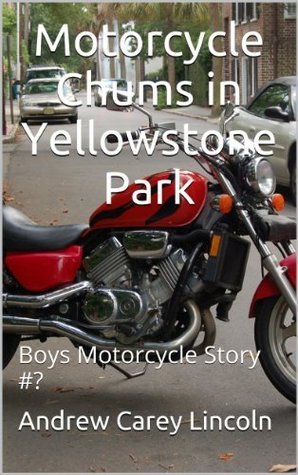 Motorcycle Chums in Yellowstone Park by Andrew Carey Lincoln | Goodreads
