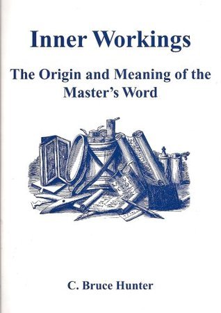 Inner Workings: The Origin and Meaning of the Master's Word by C. Bruce ...