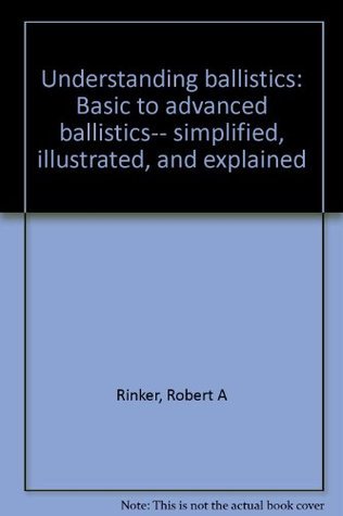 Understanding ballistics: Basic to advanced ballistics-- simplified ...