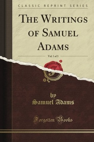 The Writings of Samuel Adams, Vol. 1 by Samuel Adams | Goodreads
