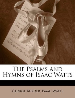 The Psalms and Hymns of Isaac Watts by Isaac Watts | Goodreads