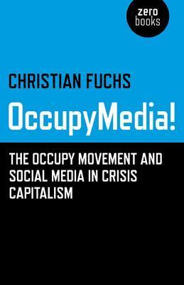 OccupyMedia!: The Occupy Movement and Social Media in Crisis Capitalism ...
