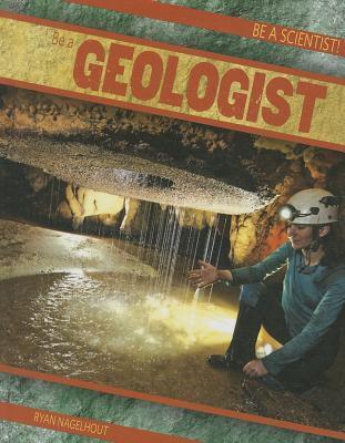 Be a Geologist (Be a Scientist!) by Ryan Nagelhout | Goodreads