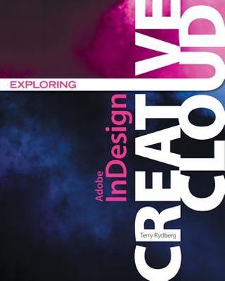 Exploring Adobe InDesign Creative Cloud by Terry Rydberg | Goodreads