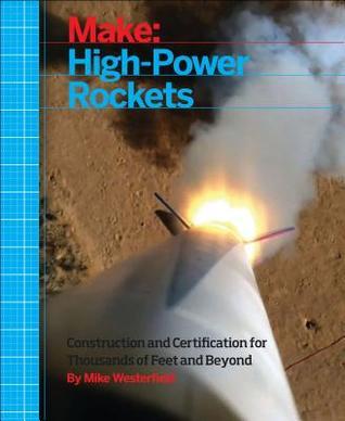 Make: High-Power Rockets: Construction and Certification for Thousands ...