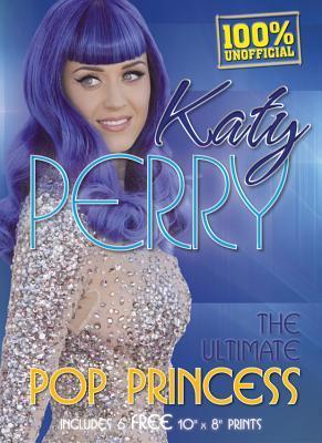 Katy Perry: The Ultimate Pop Princess, Includes 6 FREE 8x10 Prints by ...