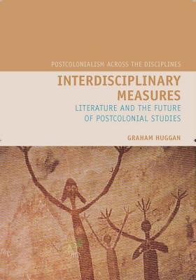 Interdisciplinary Measures: Literature and the Future of Postcolonial ...