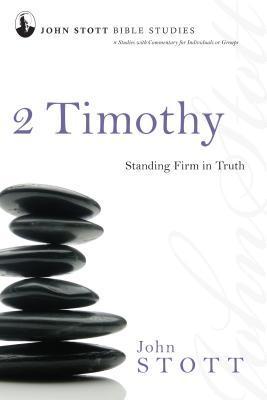 2 Timothy: Standing Firm in Truth by John R.W. Stott | Goodreads