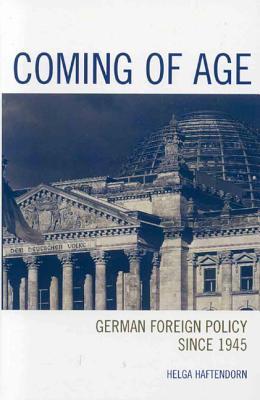Coming of Age: German Foreign Policy since 1945 by Helga Haftendorn ...