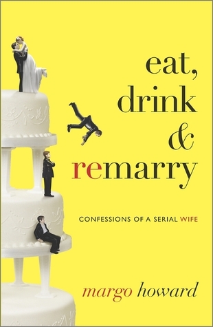 Eat, Drink and Remarry: Confessions of a Serial Wife by Margo Howard ...