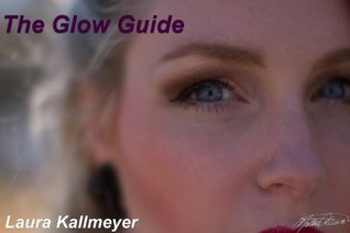 The Glow Guide by Laura Kallmeyer | Goodreads