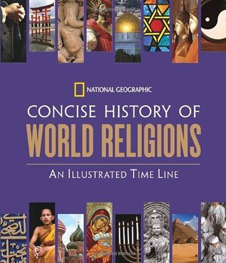 National Geographic Concise History of World Religions: An Illustrated ...