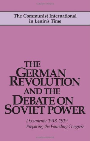 The German Revolution and the Debate on Soviet Power: Documents, 1918 ...