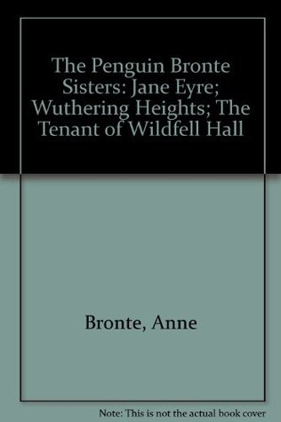 The Penguin Brontë Sisters: Jane Eyre; Wuthering Heights; The Tenant of ...