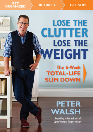 Lose the Clutter, Lose the Weight: The Six-Week Total-Life Slim Down by ...
