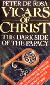 Vicars of Christ: The Dark Side of the Papacy by Peter de Rosa | Goodreads