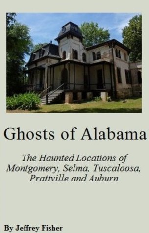Ghosts of Alabama: The Haunted Locations of Montgomery, Selma ...