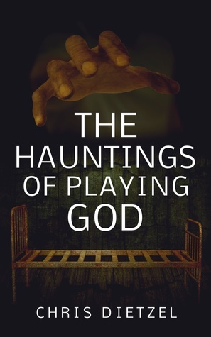 The Hauntings of Playing God by Chris Dietzel | Goodreads