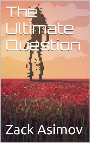 The Ultimate Question by Zack Asimov | Goodreads