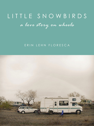 Little Snowbirds: A Love Story on Wheels by Erin Lehn Floresca | Goodreads