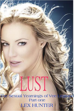 Lust: The Sexual Yearnings of Vee Legrand, Part one by Lex Hunter | Goodreads