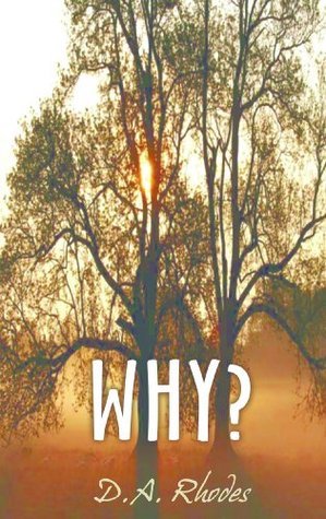 WHY? by D.A. Rhodes | Goodreads