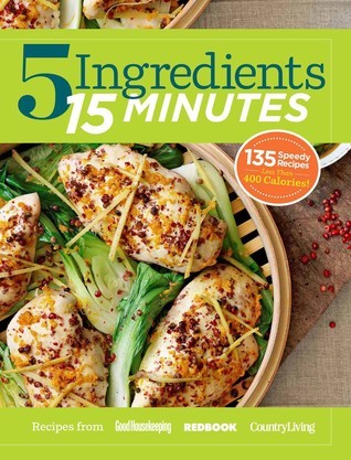 5 Ingredients 15 Minutes: Simple, Fast & Delicious Recipes by Good ...