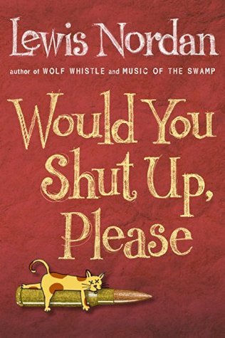 Would You Shut Up, Please by Lewis Nordan | Goodreads