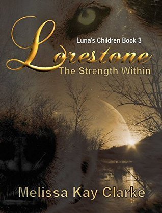 Lorestone: The Strength Within by Melissa Kay Clarke | Goodreads