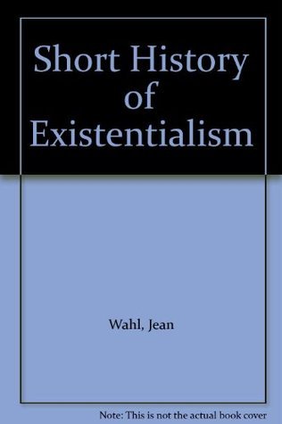 Short History of Existentialism by Jean Wahl | Goodreads
