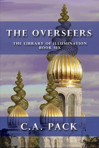 The Overseers (The Library of Illumination #6) by C.A. Pack | Goodreads