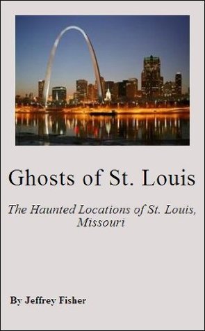 Ghosts of St. Louis: The Haunted Locations of St. Louis, Missouri by ...
